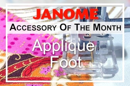 JANOME Accessory of the Month - Janome Applique Foot - Janome Sewing ...
