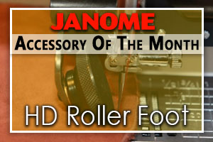 JANOME HD Roller Foot Accessory Of The Month - Janome Sewing Centre ...
